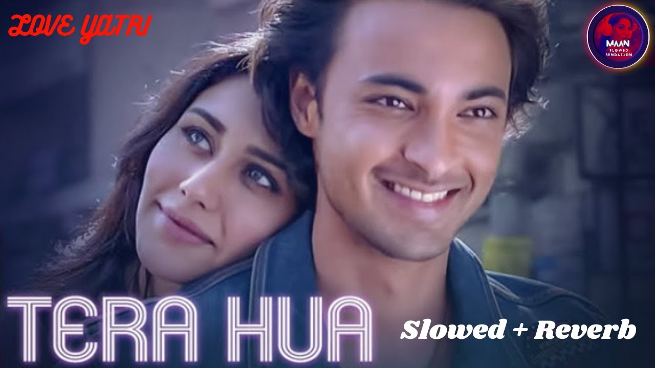 Tera Hua Video | Slowed+Reverb | Atif Aslam | Loveyatri | Maan Slowed ...