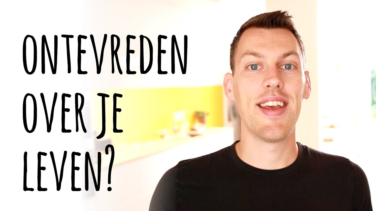 Ontevreden over je leven? Deze tips helpen bij ontevredenheid - YouTube
