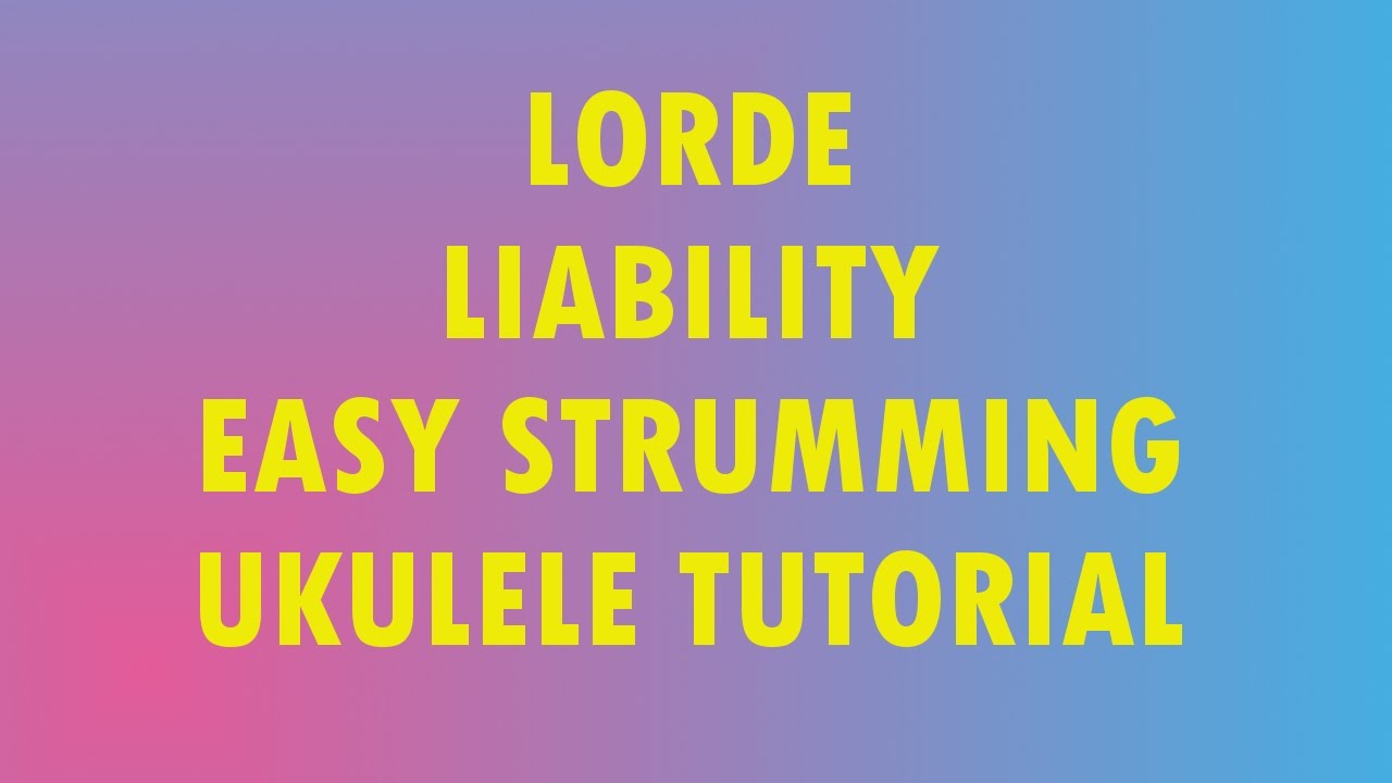 Liability - Lorde [UKULELE TUTORIAL]!! (easy strumming) - YouTube