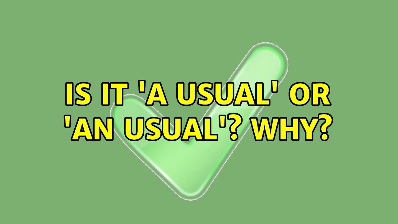 Is it 'a usual' or 'an usual'? Why? (5 Solutions!!) - YouTube