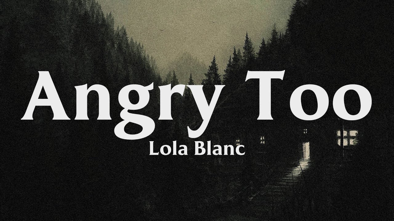 angry too - lola blanc // lyrics ♡ - YouTube