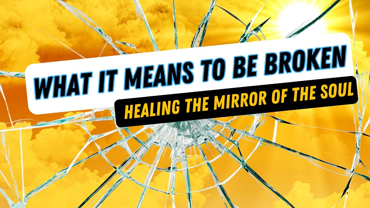 What It Means To Be Broken – Healing the Mirror of The Soul - YouTube