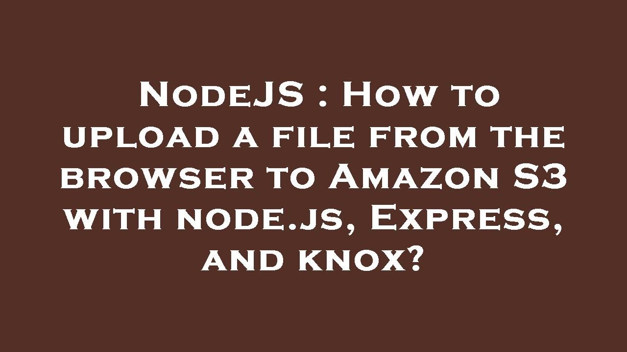 Nodejs How To Upload A File From The Browser To Amazon S3 With Nodejs Express And Knox 6200