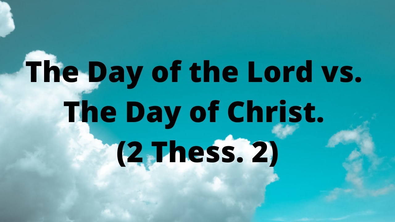 The Day Of The Lord Vs The Day Of Christ 2 Thess 2 II Thessalonians 2