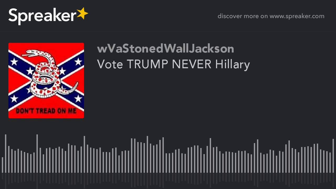 Vote TRUMP NEVER Hillary (part 2 of 2, made with Spreaker) - YouTube