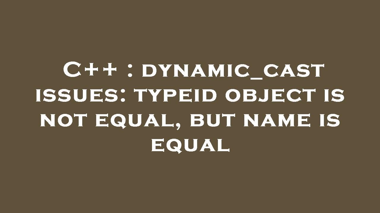 C Dynamiccast Issues Typeid Object Is Not Equal But Name Is Equal Youtube