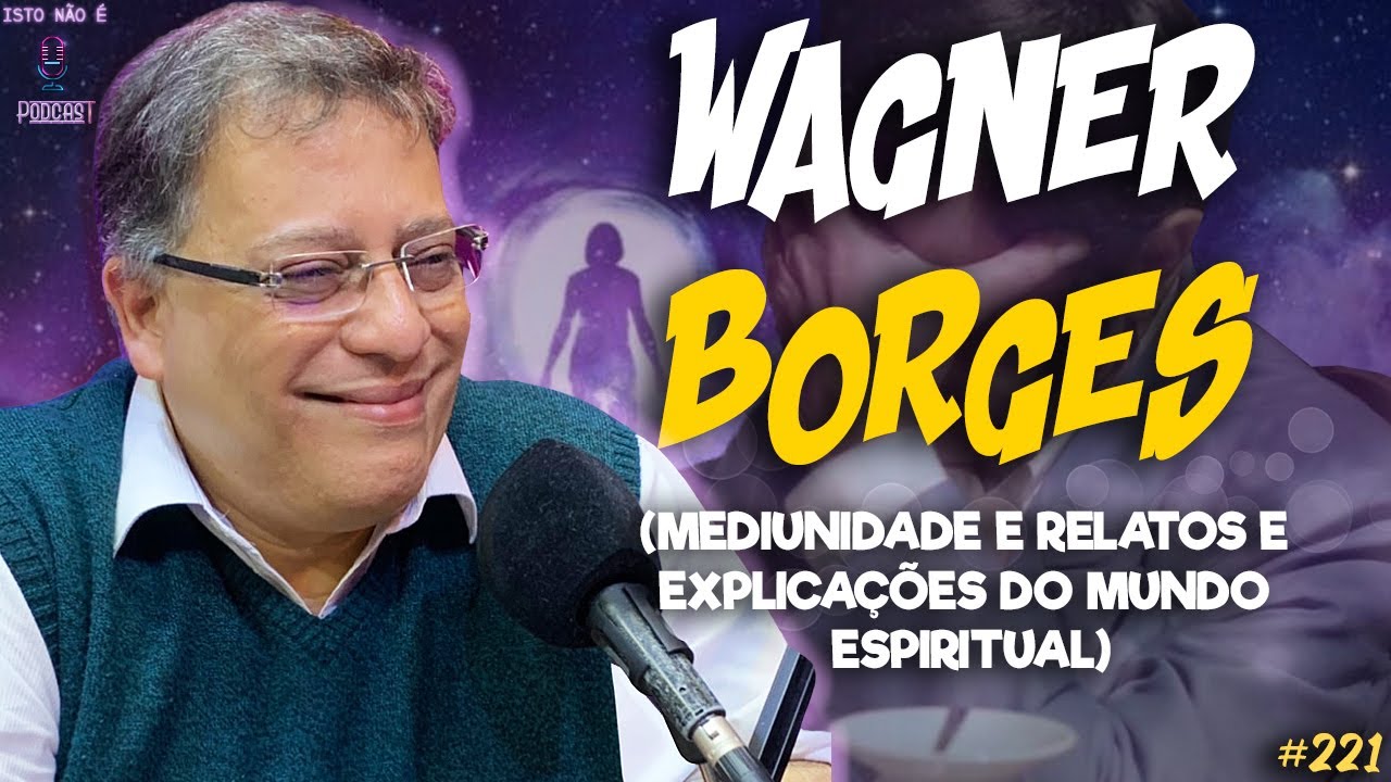 WAGNER BORGES - MEDIUNIDADE E PLANO ESPIRITUAL - Isto Não É #221 - YouTube