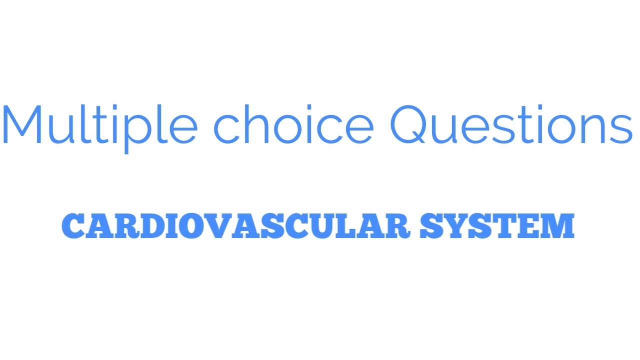 MULTIPLE CHOICE QUESTIONS (CARDIOVASCULAR SYSTEM) - YouTube