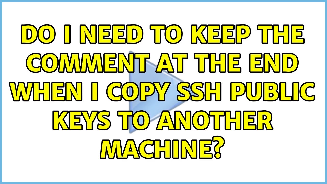 Do I Need To Keep The Comment At The End When I Copy SSH Public Keys To Do I Need To Keep The Comment At The End When I Copy SSH Public Keys To