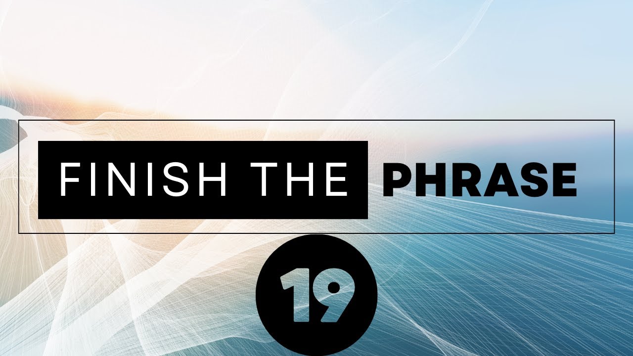 Finish the Phrase 19 - YouTube