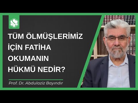 Tüm ölmüşlerimiz için Fatiha okumanın hükmü nedir? | Prof. Dr. Abdulaziz Bayındır