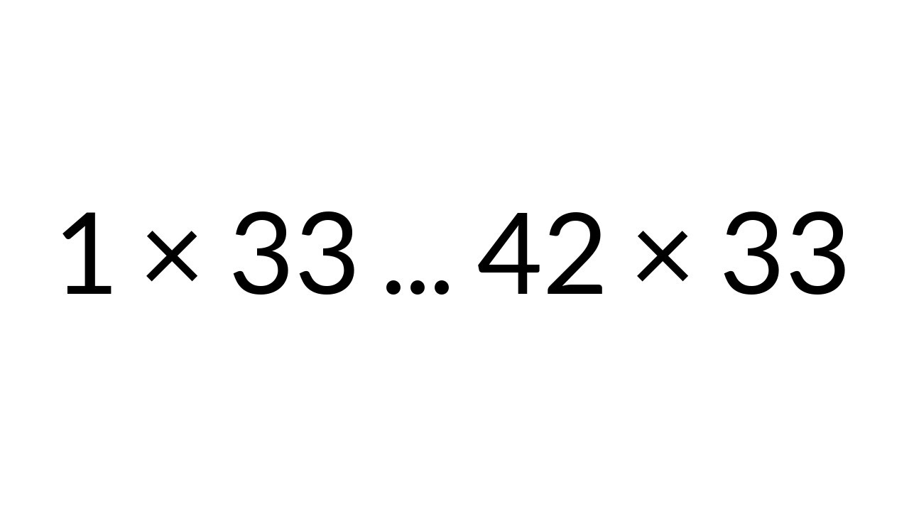 Multiplication Table times 33, from 1 x 33 to 42 x 33, in order, silent ...