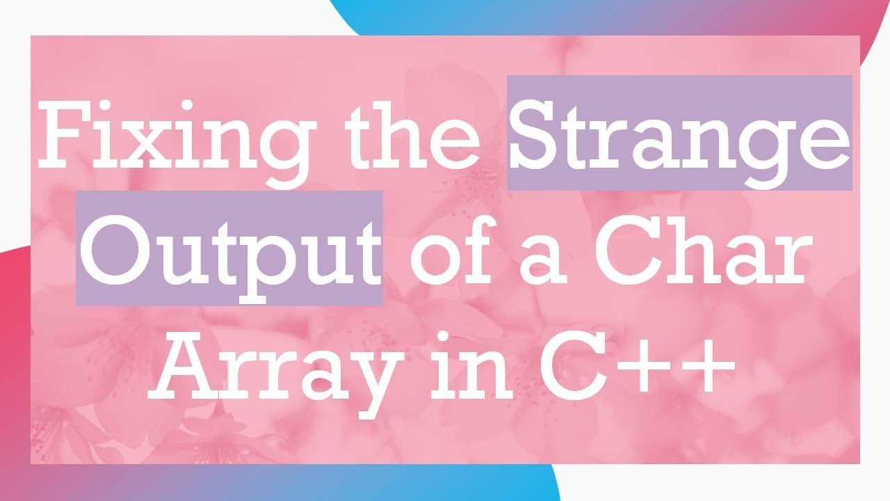 Fixing the Strange Output of a Char Array in C+ + - YouTube