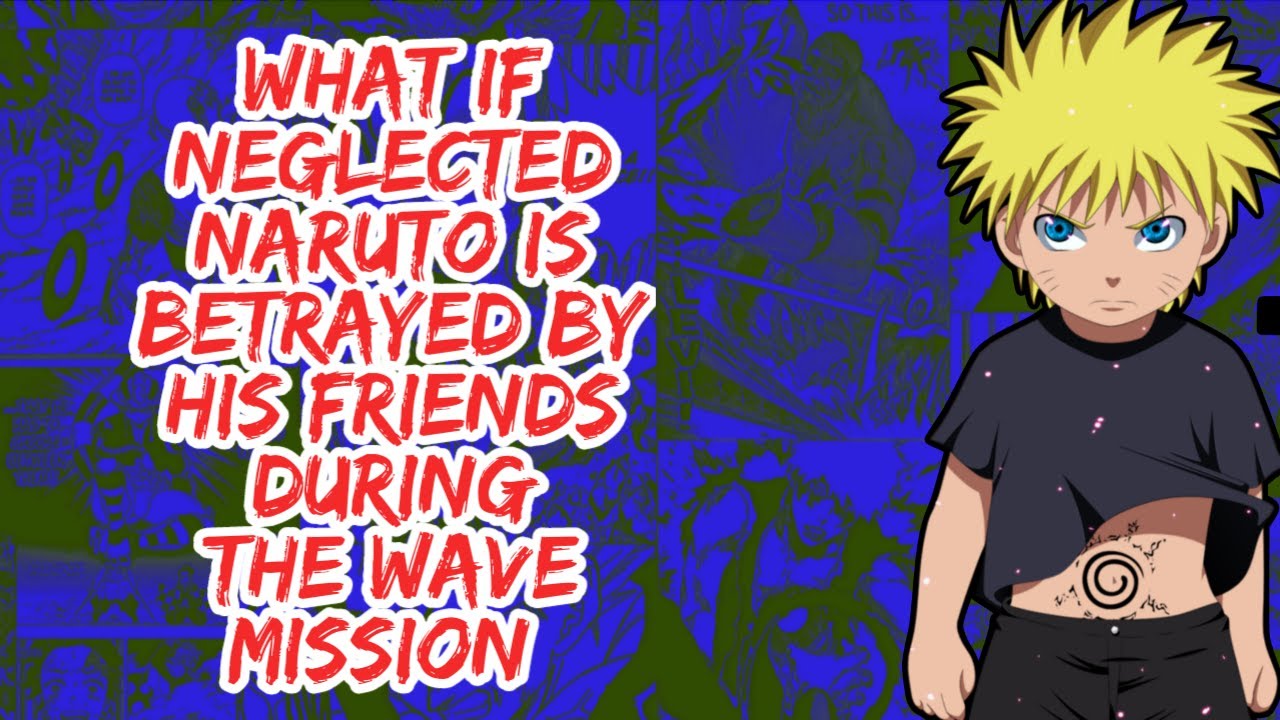 What if Neglected Naruto is Betrayed By His Friends During The Wave ...