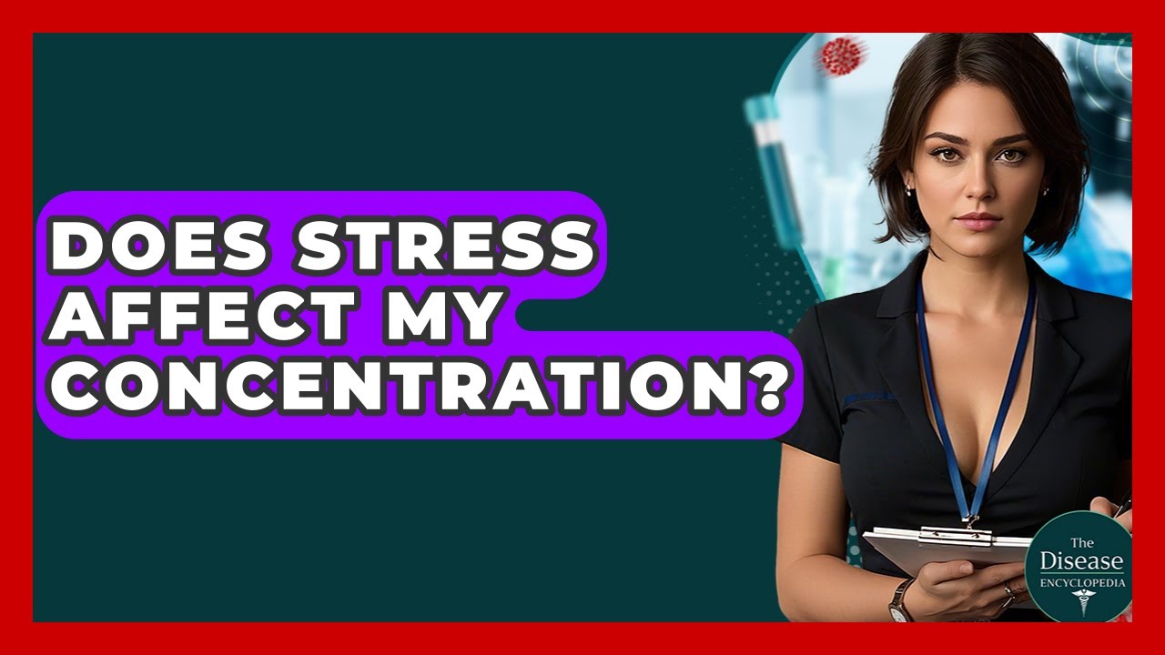 Does Stress Affect My Concentration? - The Disease Encyclopedia - YouTube