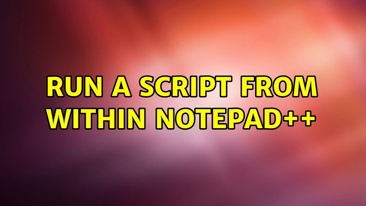 Run a script from within notepad++ - YouTube