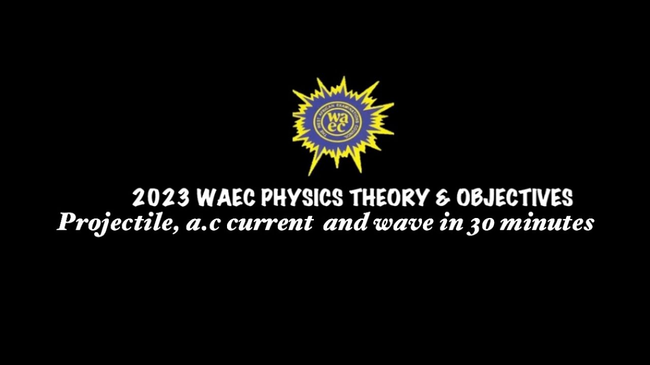 2023 WAEC PHYSICS THEORY & OBJECTIVES (projectile, a.c circuit and wave ...
