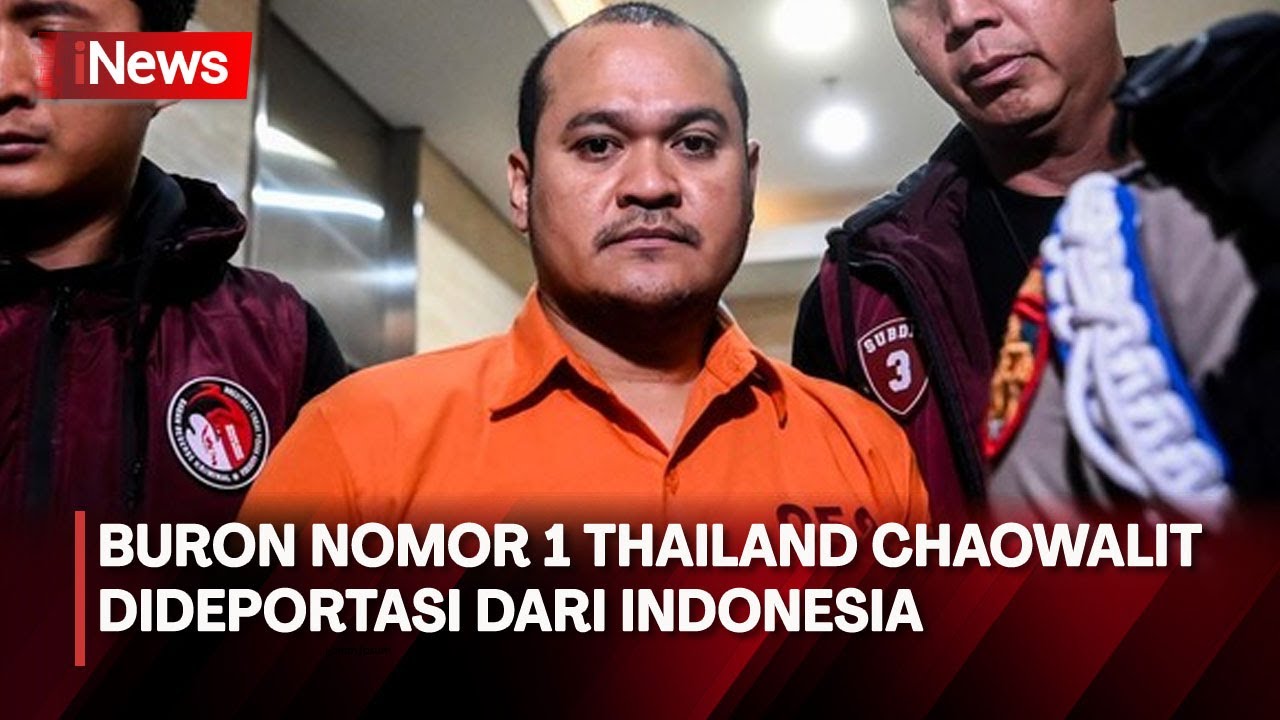 Buron Nomor 1 Thailand Chaowalit Dideportasi dari Indonesia - iNews ...