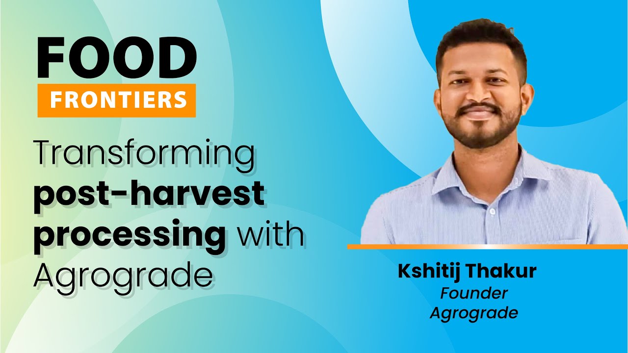 Transforming post-harvest processing with Agrograde | Food Frontiers ...