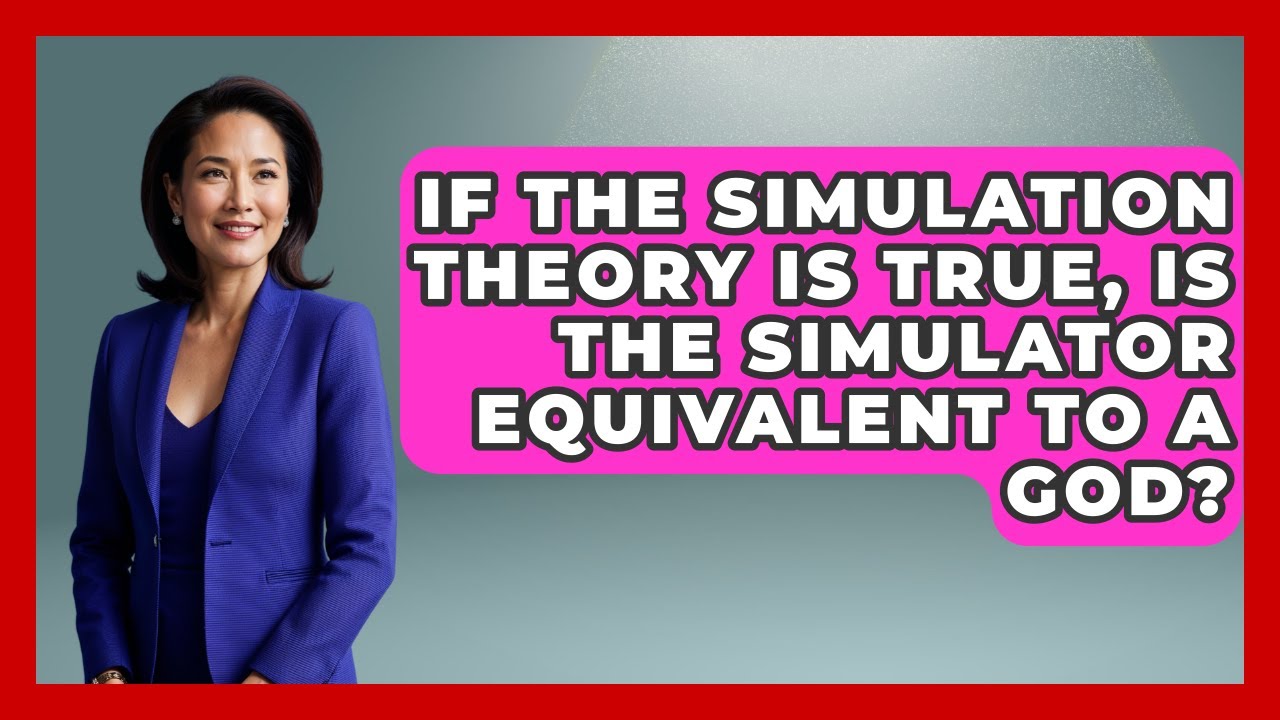 If The Simulation Theory Is True, Is The Simulator Equivalent To A God ...