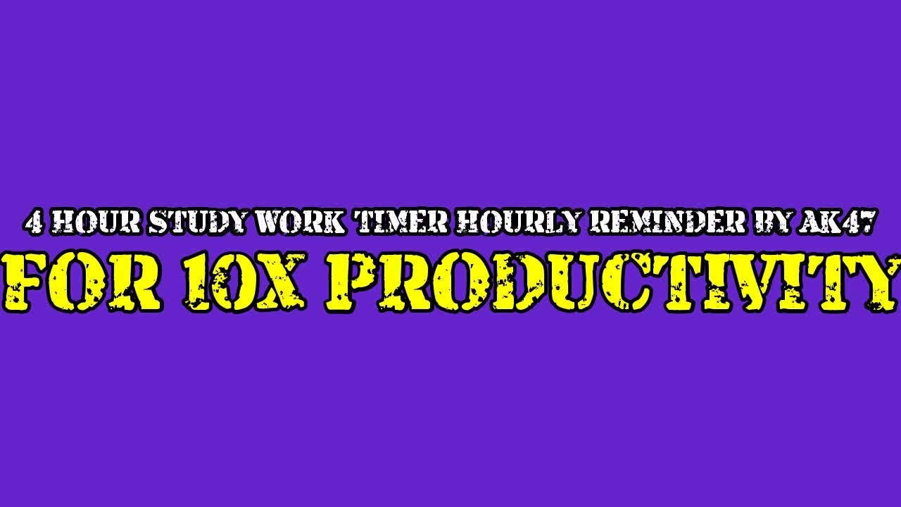 4 HOUR STUDY WORK TIMER HOURLY REMINDER BY AK47 FOR 10X PRODUCTIVITY ...