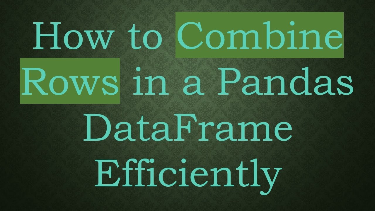 How To Combine Rows In A Pandas Dataframe Efficiently Youtube 2343