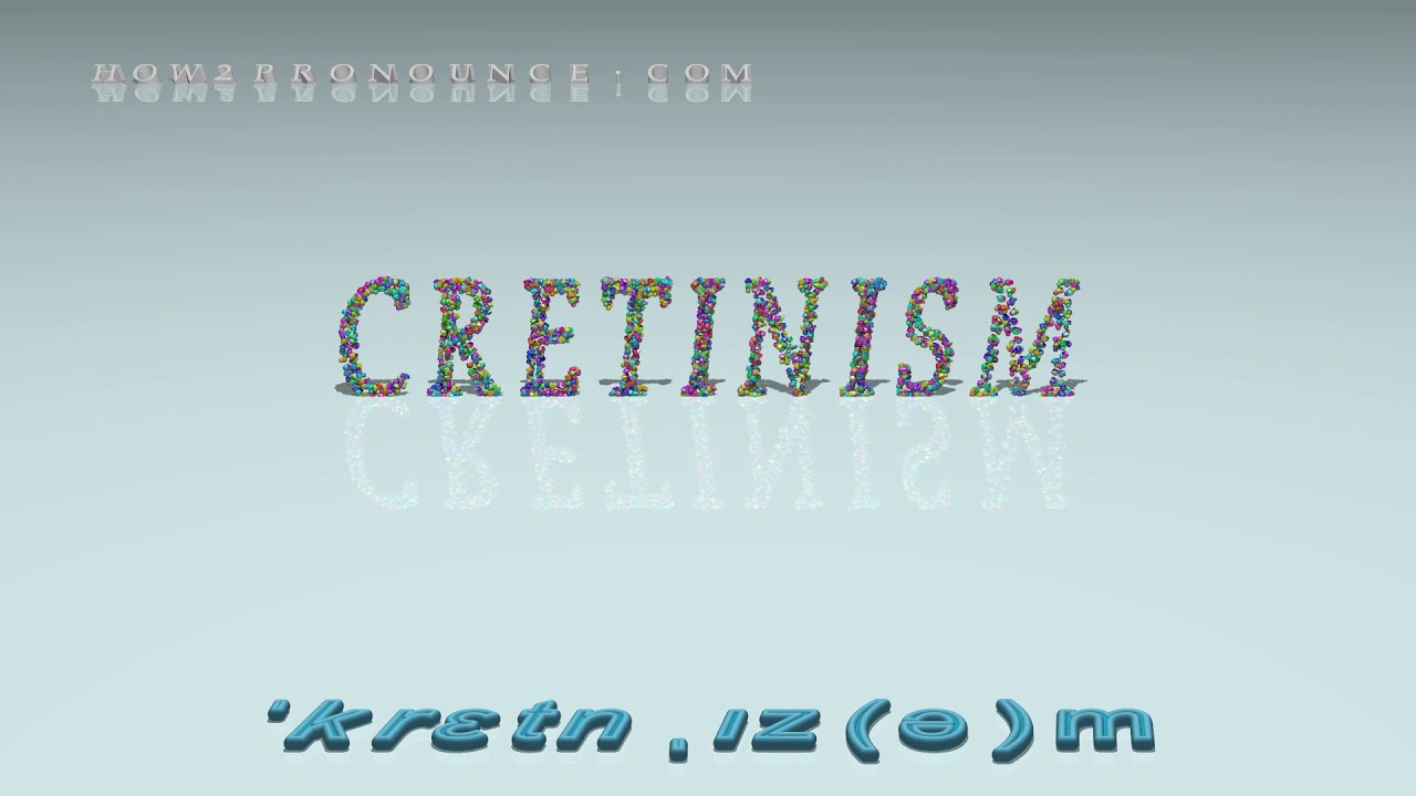 cretinism - pronunciation - YouTube
