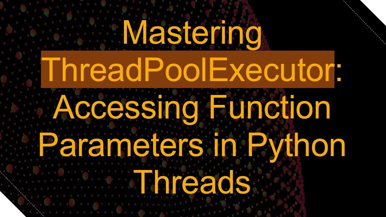 Mastering Threadpoolexecutor Accessing Function Parameters In Python Threads Youtube