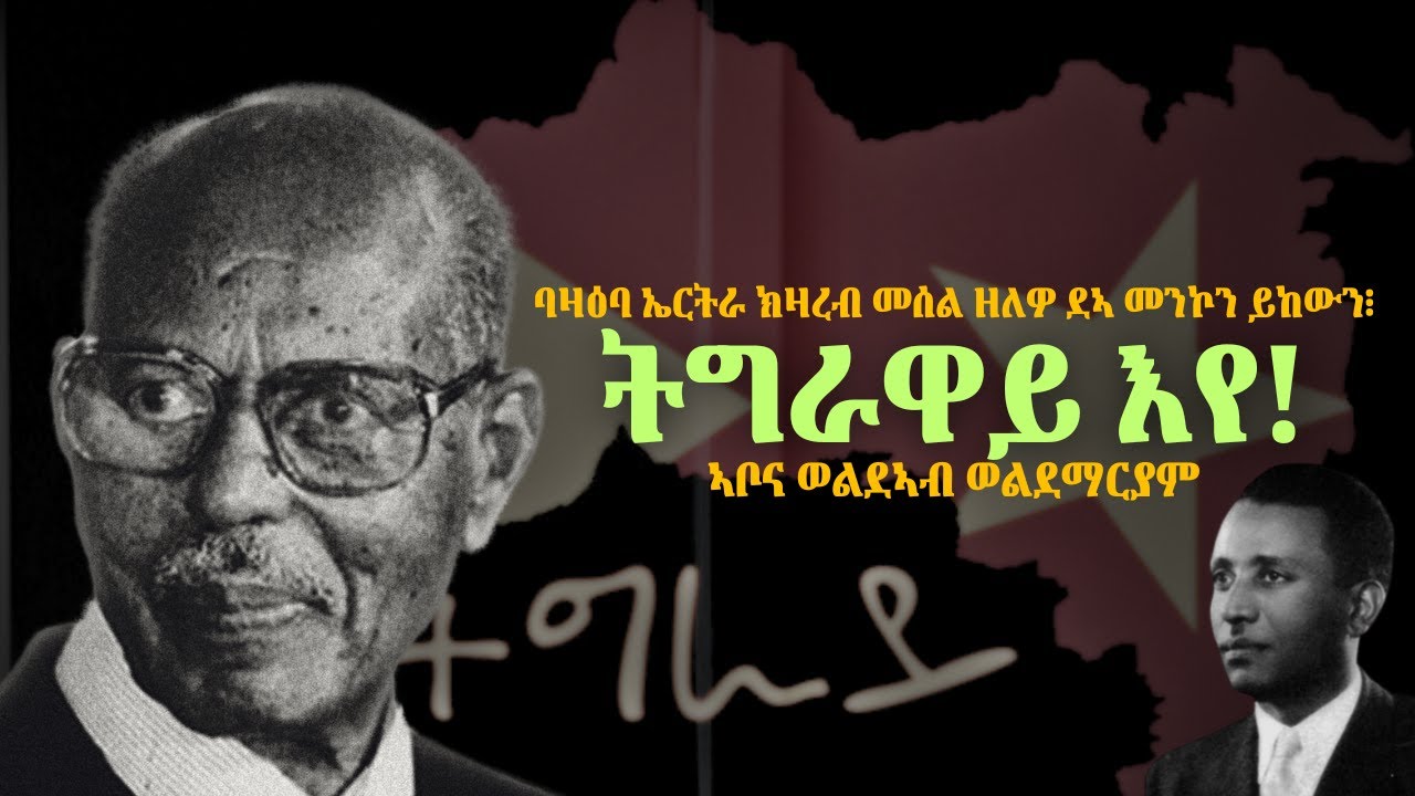 ትግራዋይ እየ! ኣቦና ወልደኣብ ወልደማርያም Weldeab Weldemariam - YouTube