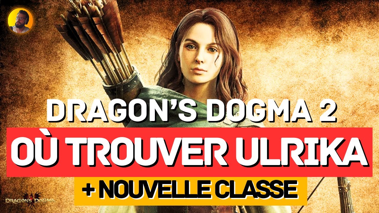 Dragon's Dogma 2 Tuto FR Où trouver ULRIKA ? Et Nouvelle CLASSE, Quête ...
