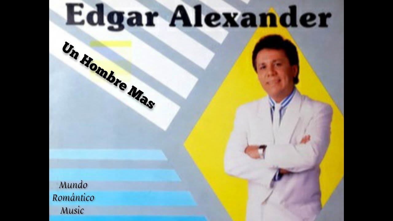 Un Hombre Mas : Edgar Alexander - YouTube