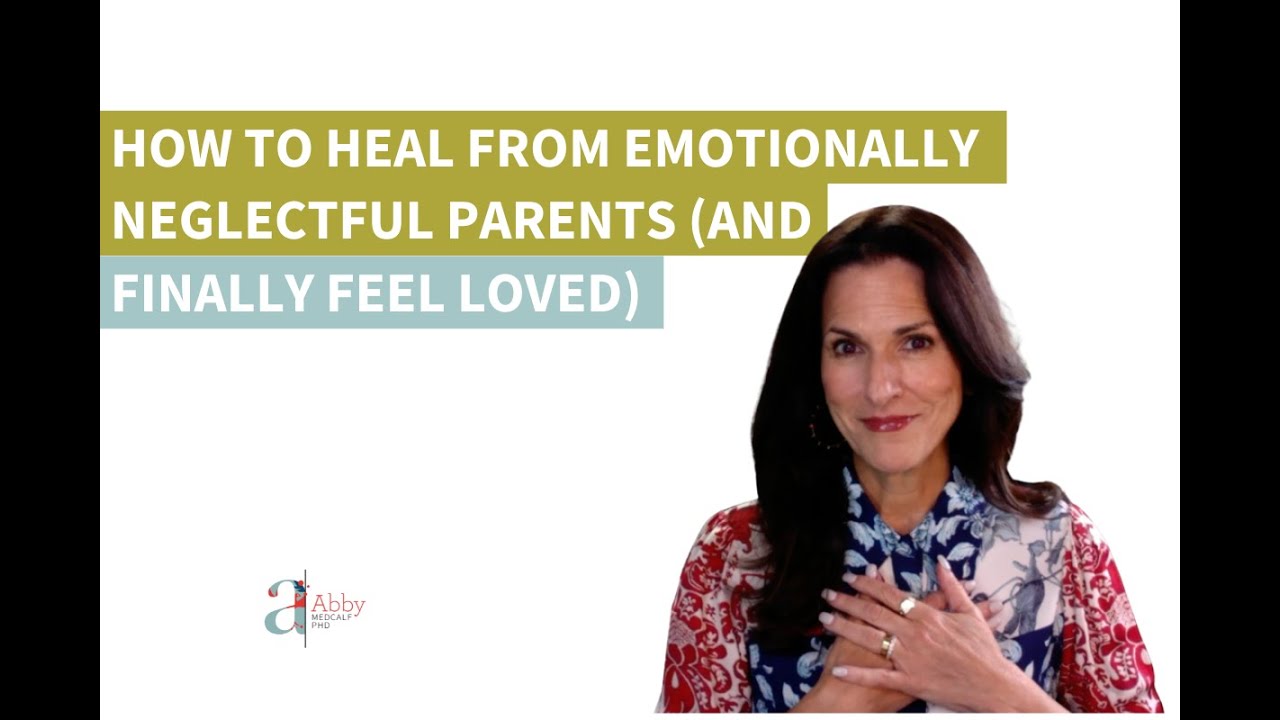 How to Heal From Emotionally Neglectful Parents And Finally Feel Loved ...