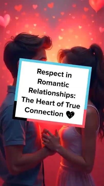Respect in Romantic Relationships The Heart of True Connection 💖 - YouTube