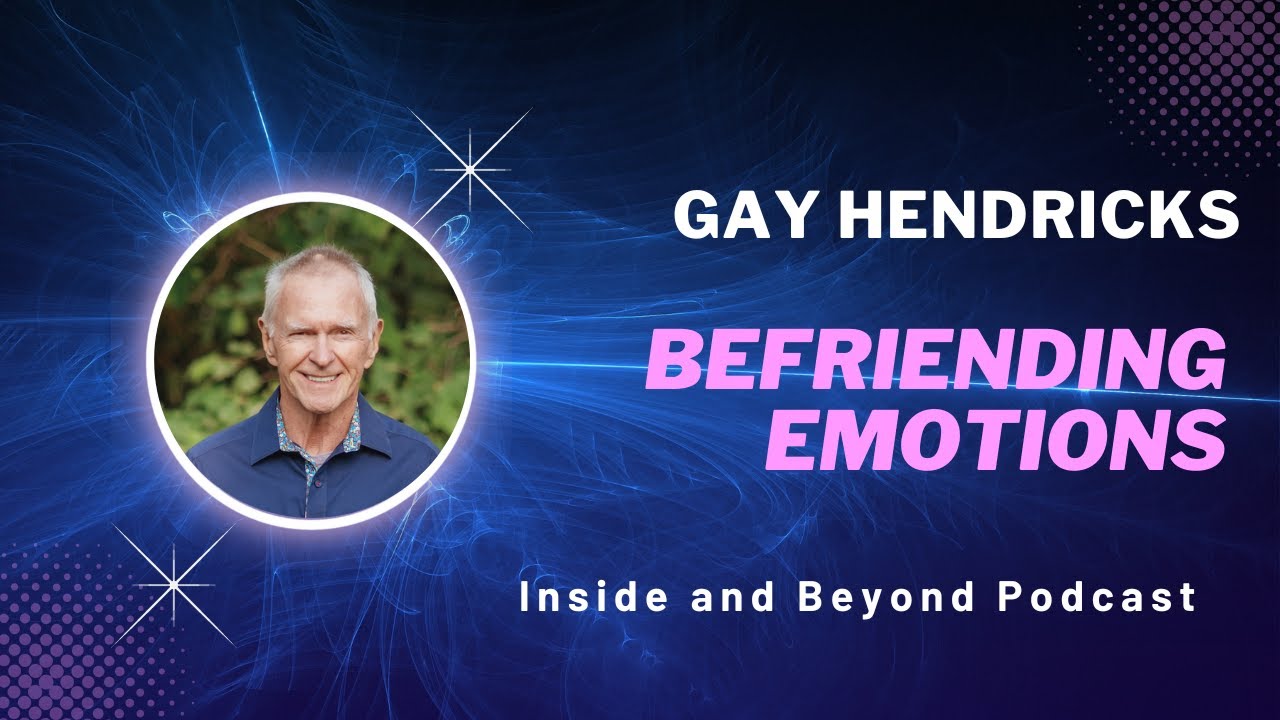 Inside and Beyond Podcast #28: Befriending Emotions with Gay Hendricks ...
