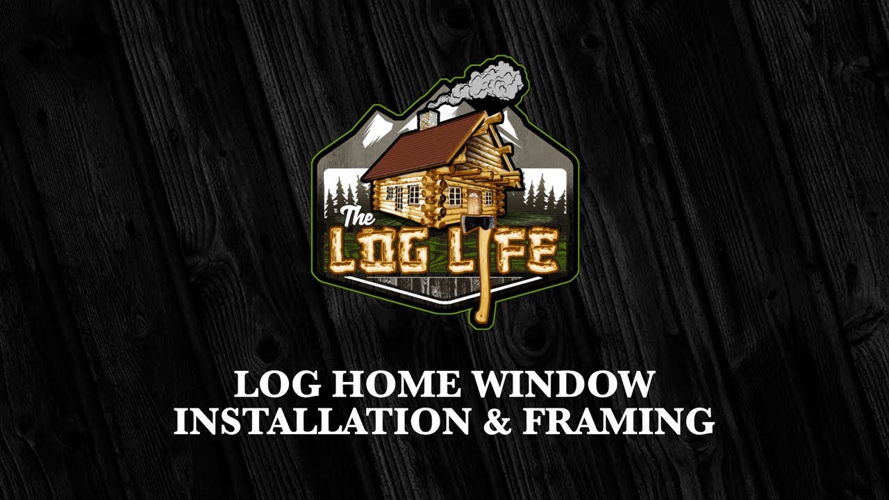Log Home Window Installation | The Log Life - YouTube