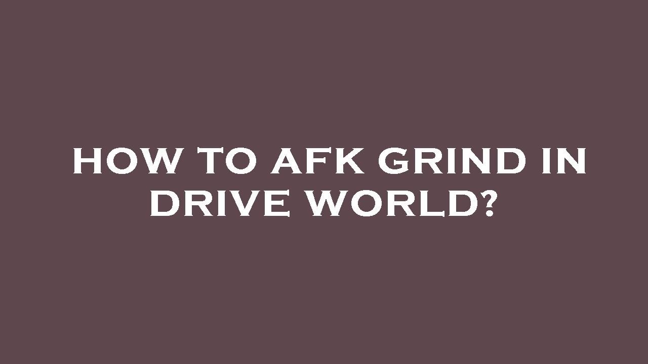 How to afk grind in drive world? - YouTube
