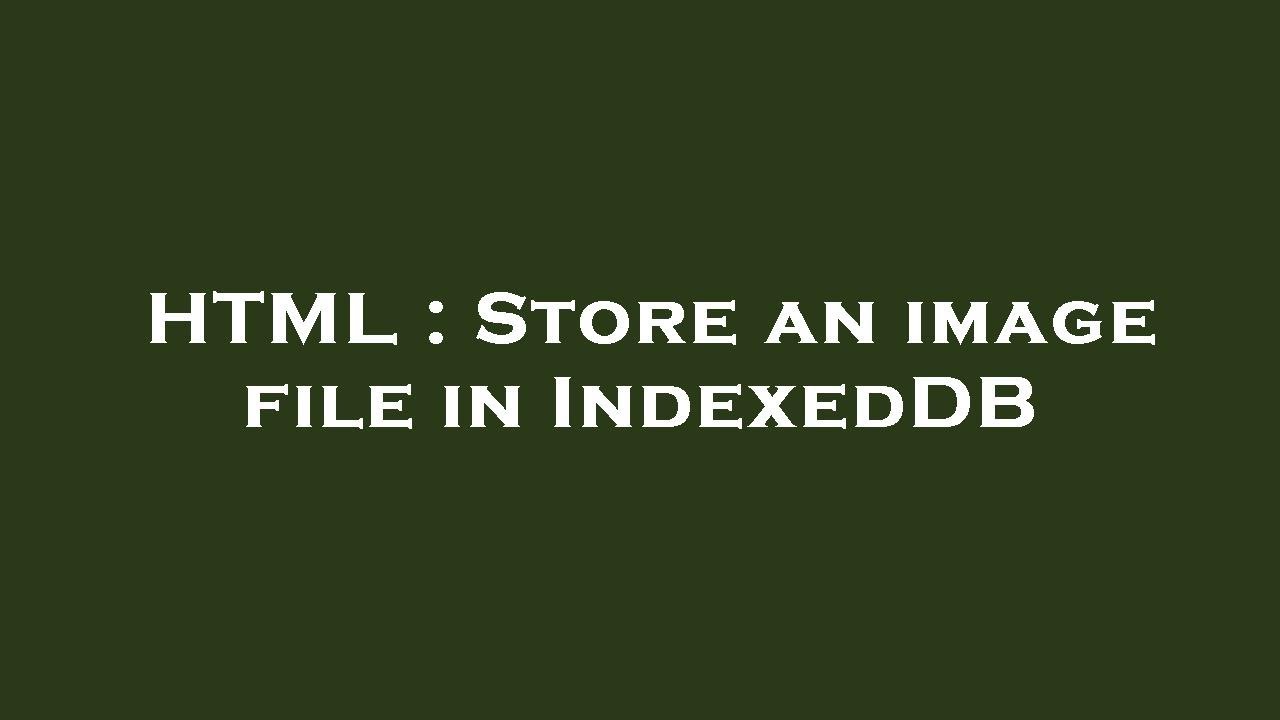 Html Store An Image File In Indexeddb Youtube