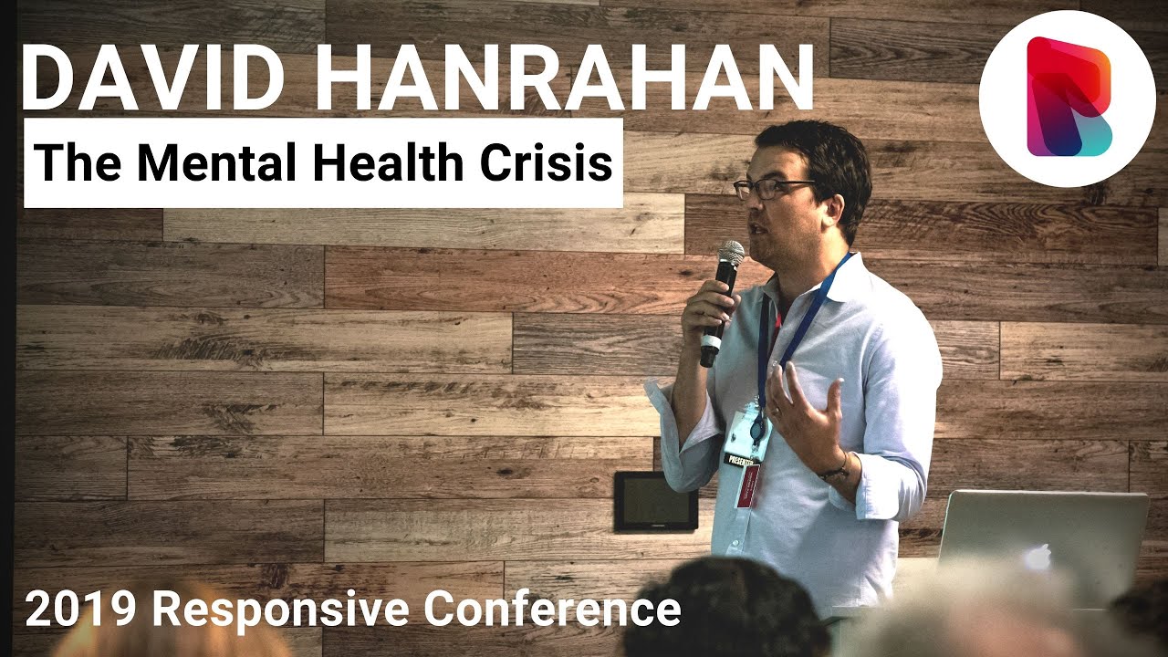 David Hanrahan on The Mental Health Crisis | Responsive Conference 2019 ...