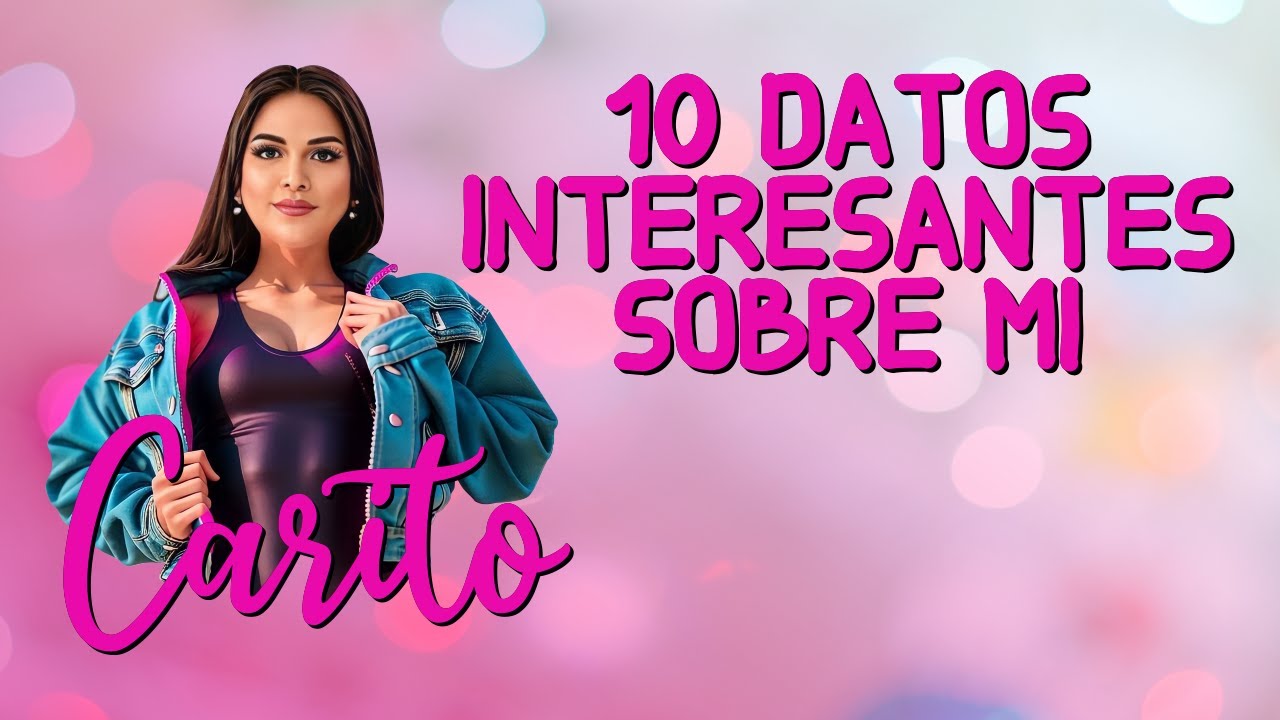 PRIMER VIDEO | 10 Datos Interesantes Sobre Mi | Carito - YouTube