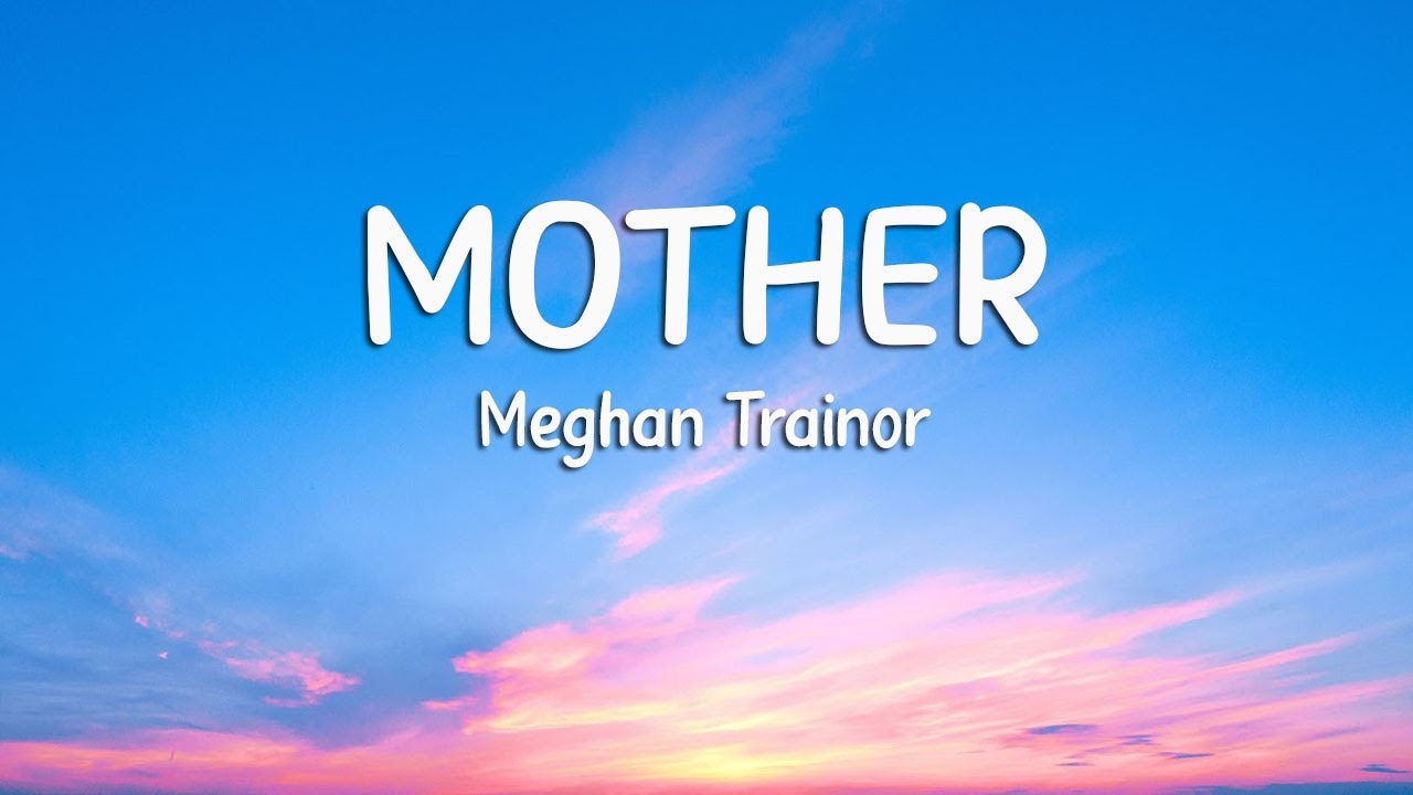Meghan Trainor - Mother (Lyrics) - YouTube
