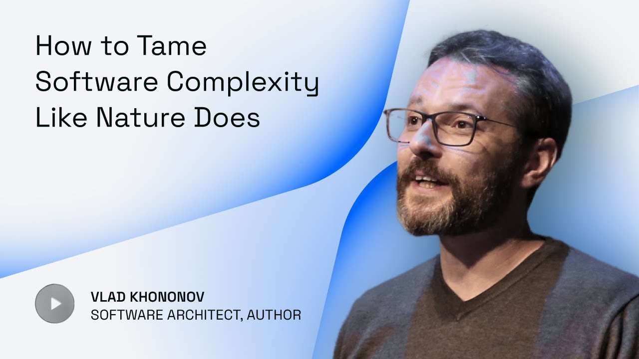 Vlad Khononov - How to tame software complexity like nature does ...