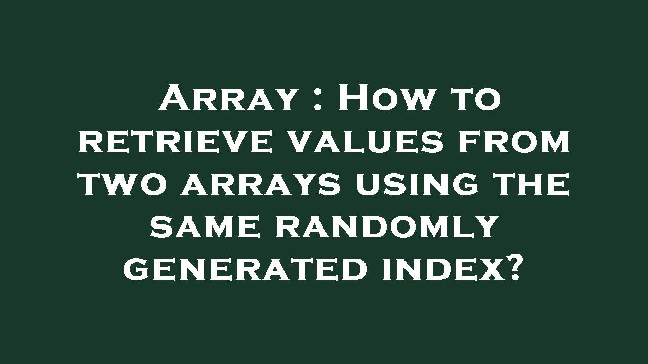 Array How To Retrieve Values From Two Arrays Using The Same Randomly Generated Index Youtube 8166