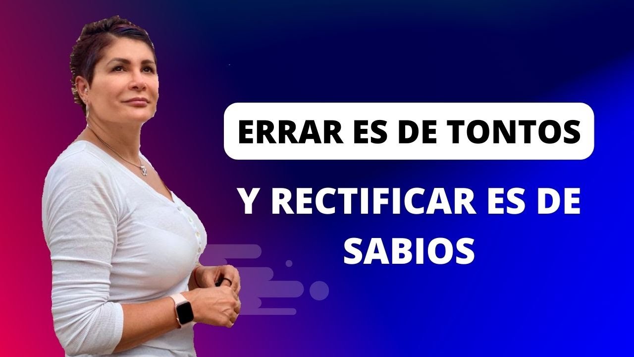 ¡Errar Es De Tontos y Rectificar Es De Sabios! - YouTube
