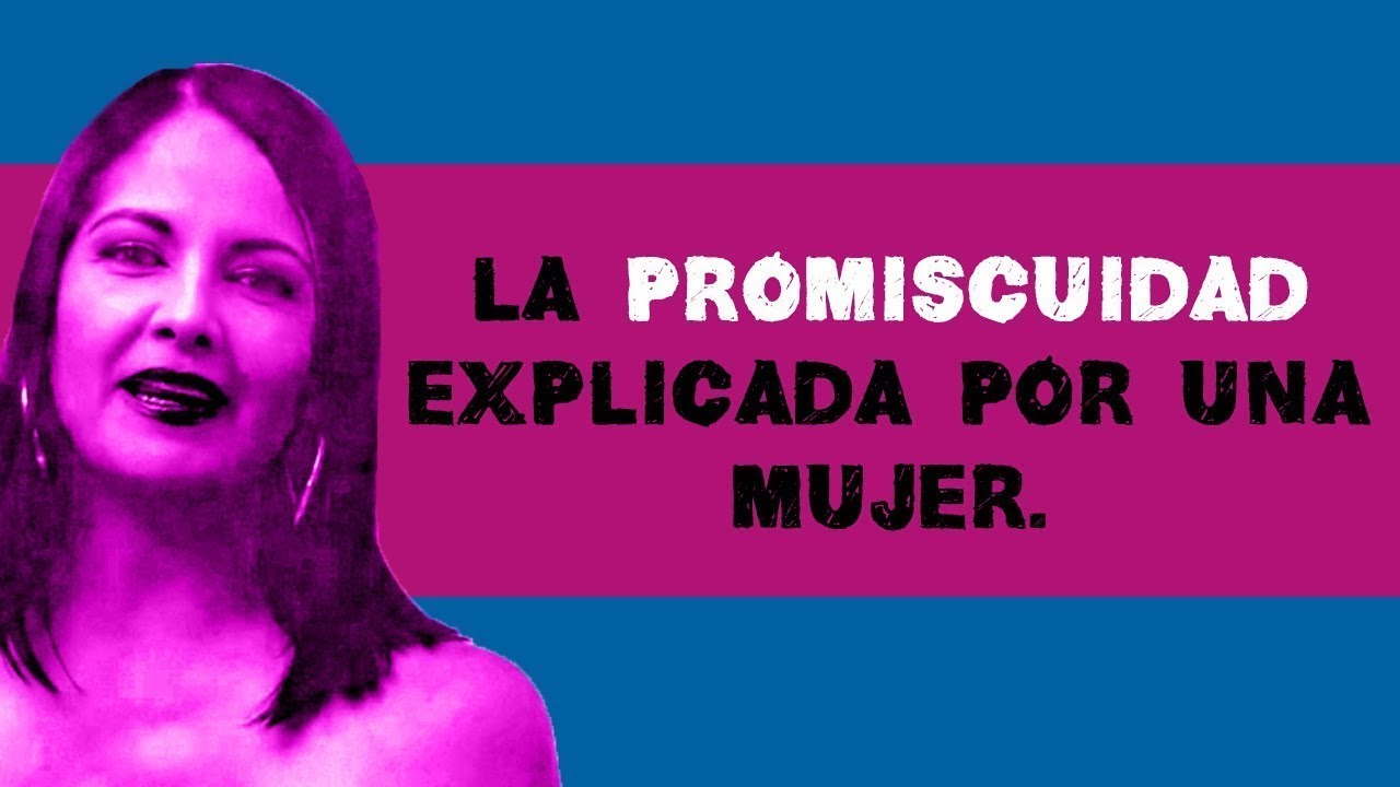 La promiscuidad explicada por una mujer - YouTube
