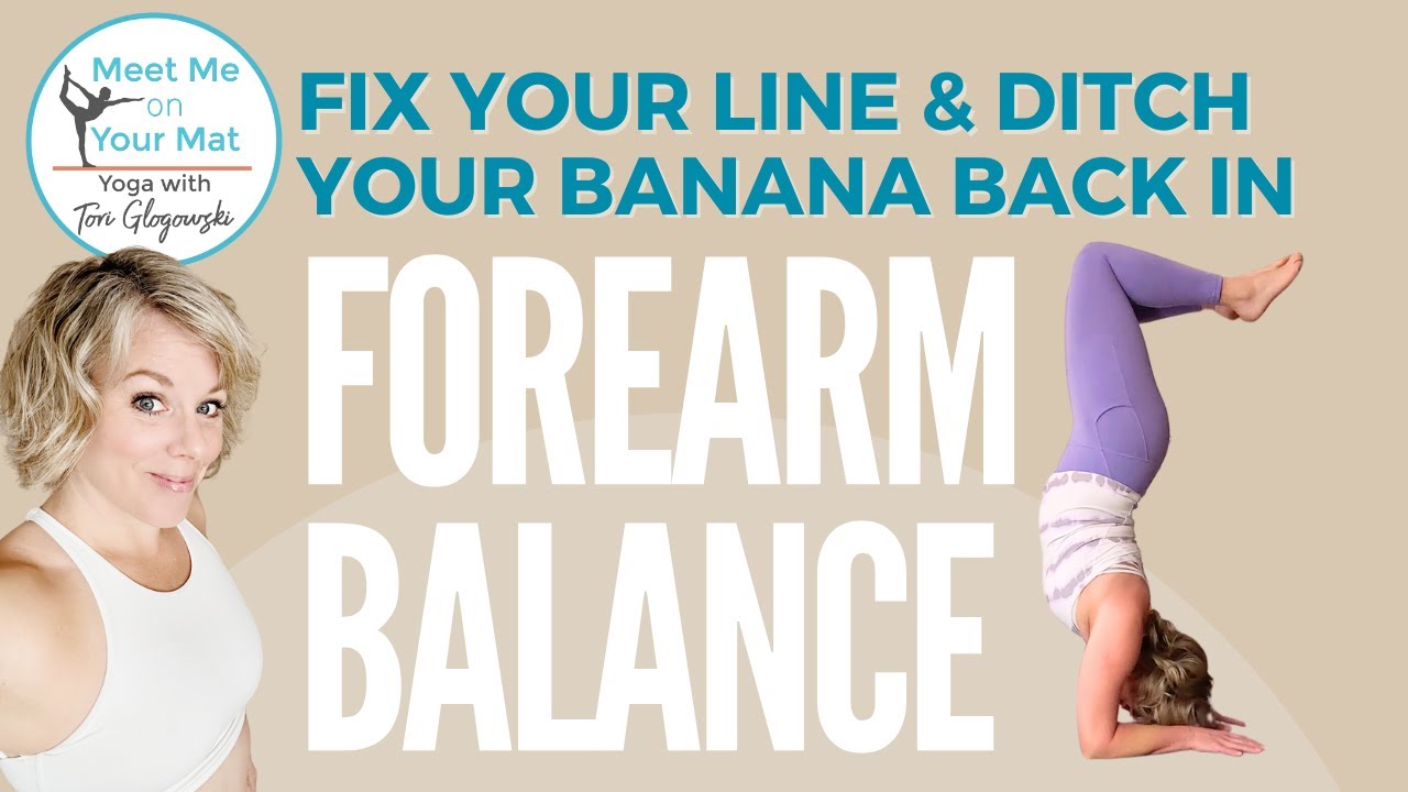 Fix Your Line & Ditch Your Banana Back in Forearm Balance - Yoga with ...