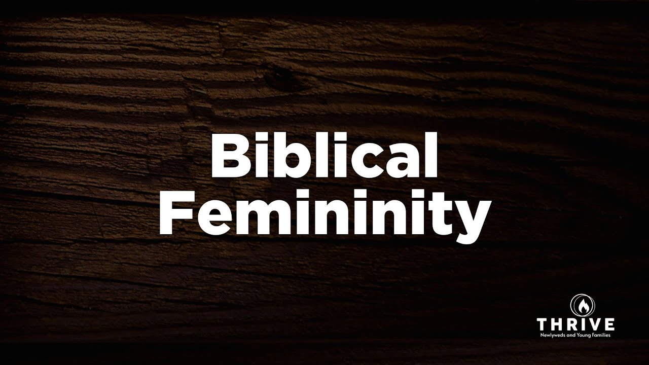 Biblical Femininity | Thrive Newlyweds and Young Families Ministry ...