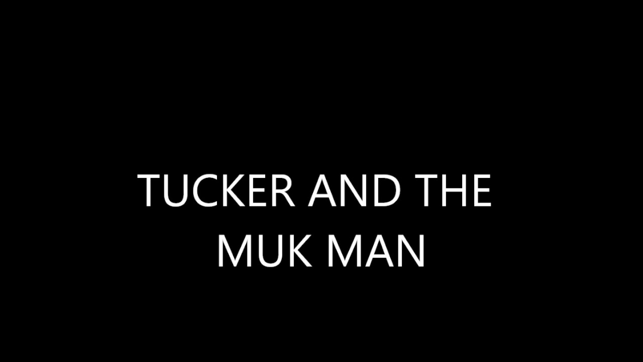 tucker and the muk man - YouTube