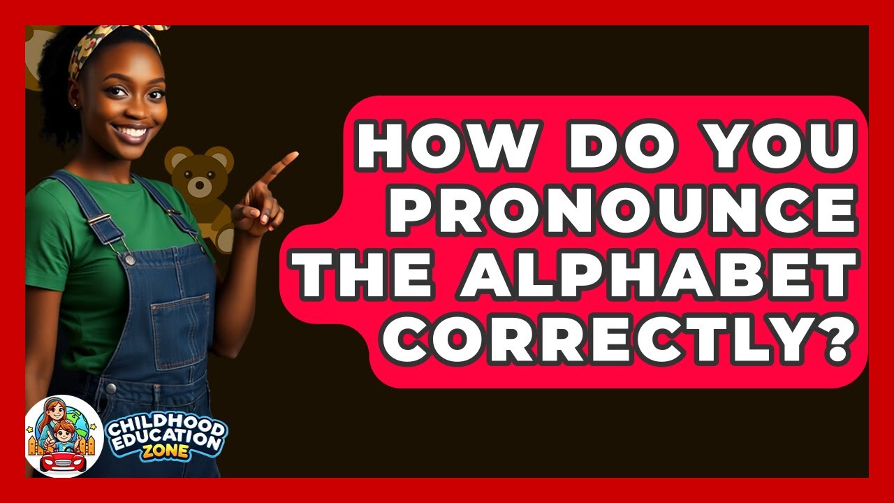 How Do You Pronounce The Alphabet Correctly? - Childhood Education Zone ...