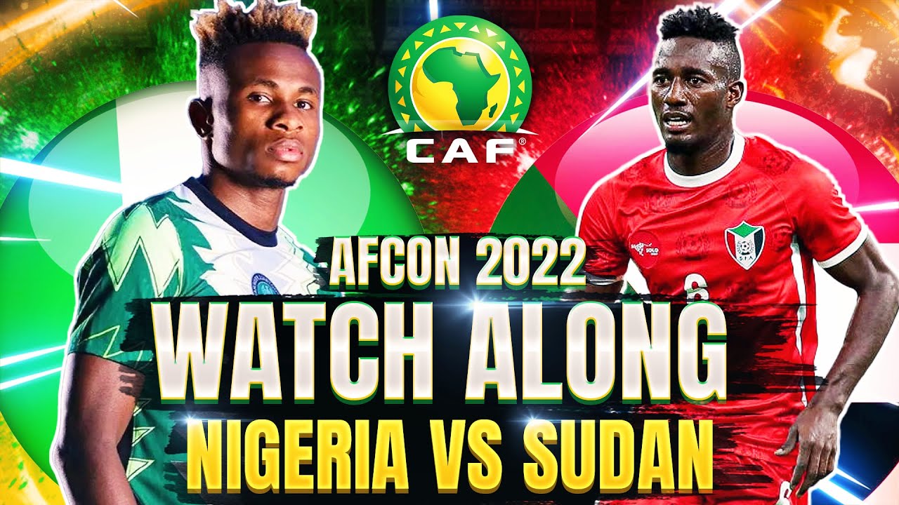 AFCON 2021: NIGERIA VS SUDAN | GROUP D | LIVE MATCH WATCHALONG - YouTube