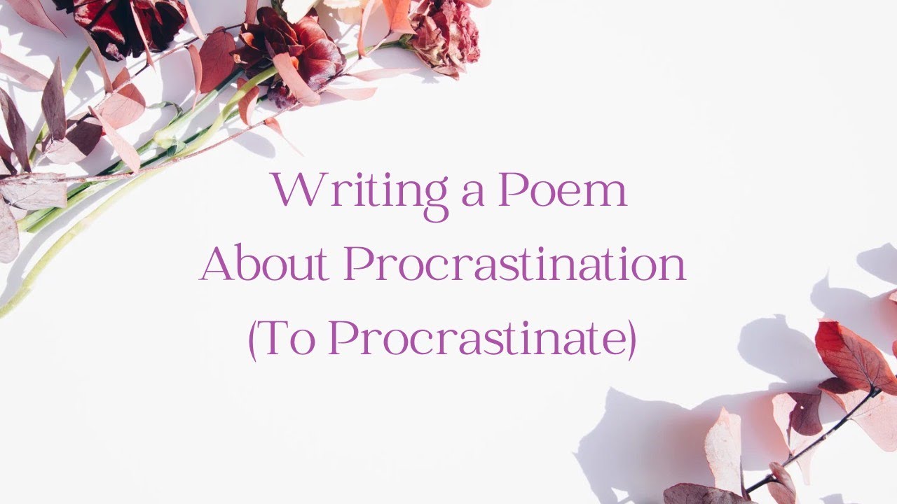 Writing a Poem About Procrastination To Procrastinate Writing - YouTube